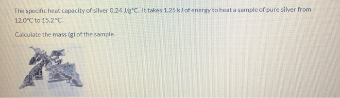Solved The specific heat capacity of silver 0.24 J/g°C. It | Chegg.com