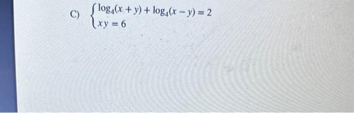 Solved C) {log4(x+y)+log4(x−y)=2xy=6 | Chegg.com