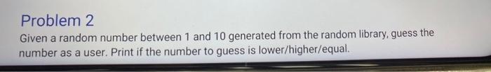 Solved Problem 2 Given a random number between 1 and 10 | Chegg.com