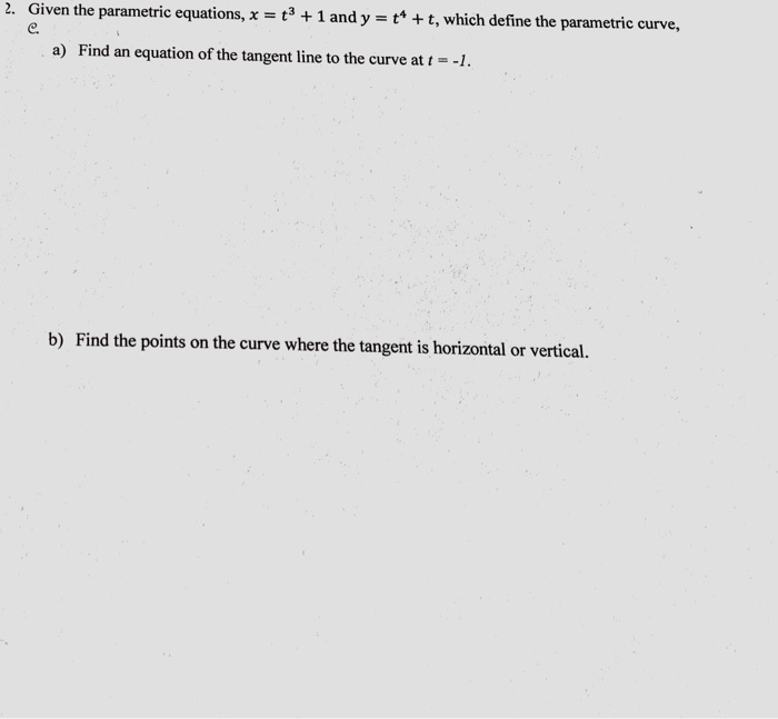 Solved 2. Given the parametric equations, x = t3 + 1 and y = | Chegg.com