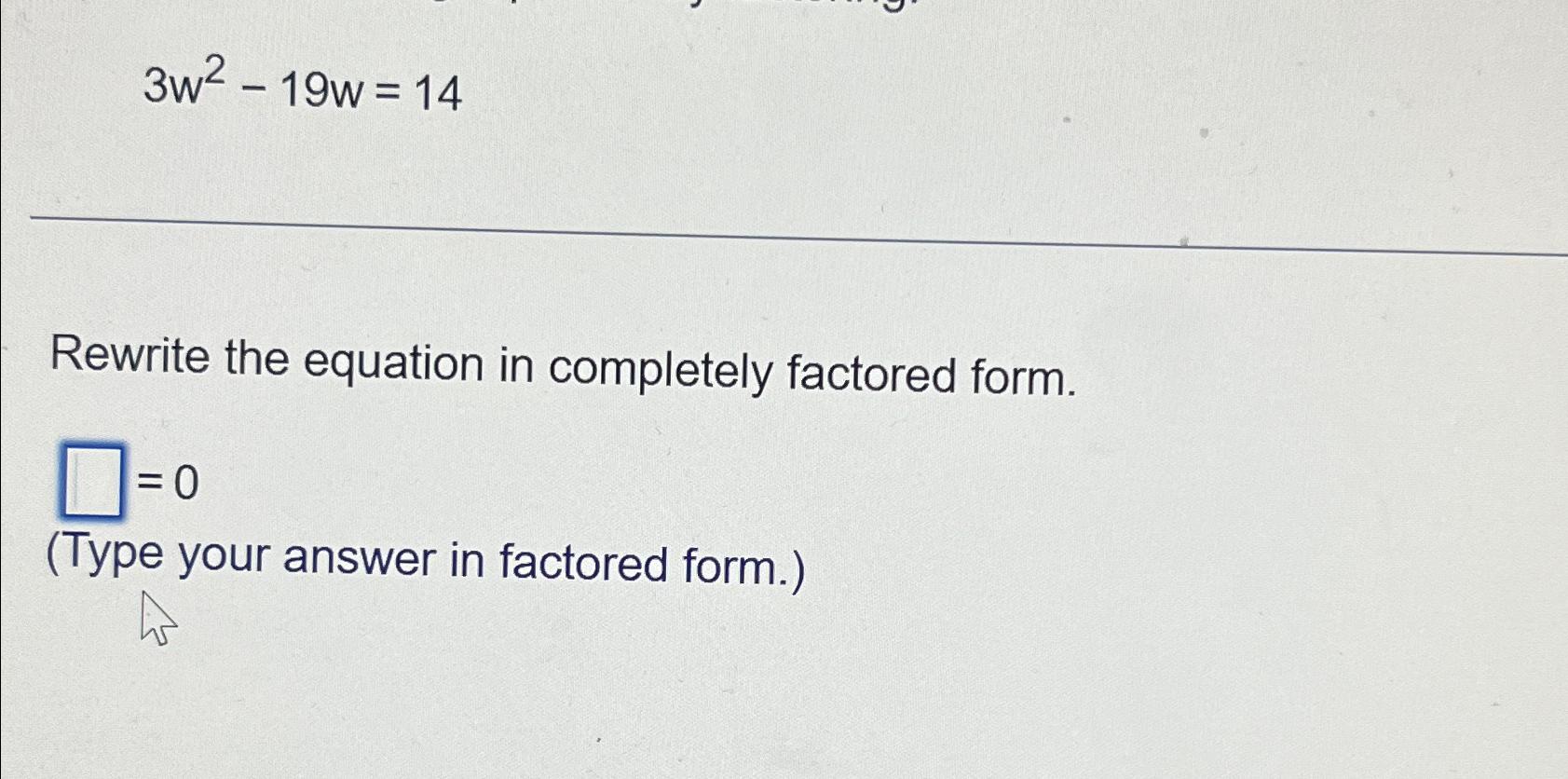 Solved 3w2-19w=14Rewrite the equation in completely factored | Chegg.com