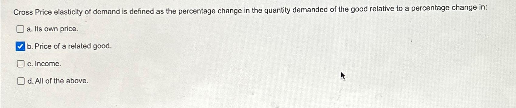 Solved Cross Price elasticity of demand is defined as the | Chegg.com
