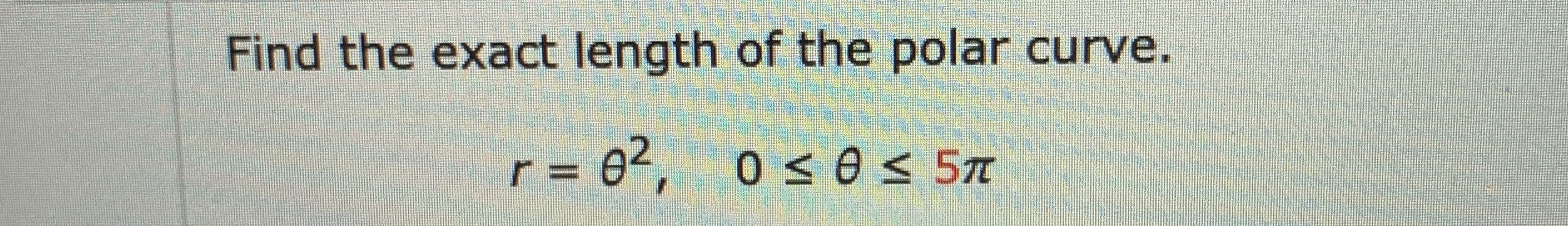 Solved Find the exact length of the polar curve.r=θ2,0≤θ≤5π | Chegg.com