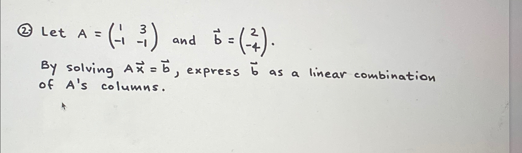 Solved (2) ﻿Let A=([1,3],[-1,-1]) ﻿and vec(b)=([2],[-4]).By | Chegg.com