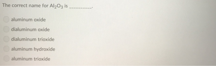 Solved The correct name for Al2O3 is aluminum oxide | Chegg.com