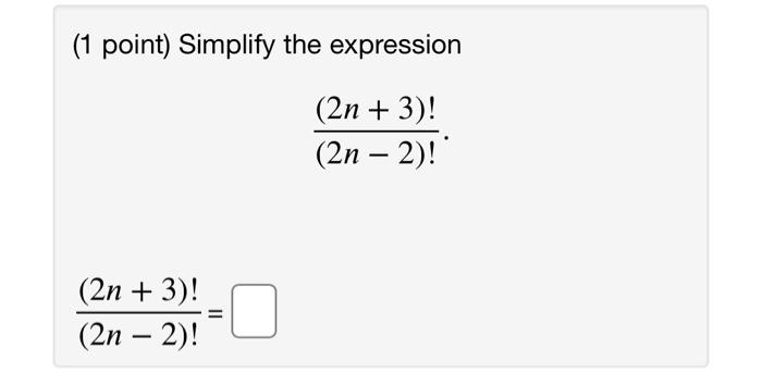 Solved (1 point) Simplify the expression (2n−2)!(2n+3)! | Chegg.com