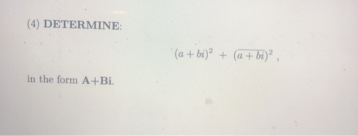 Solved (4) DETERMINE: (a + bi)? + (a + bi)? in the form | Chegg.com