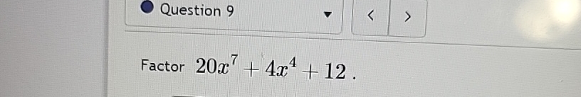 Solved Question 9Factor 20x7+4x4+12 | Chegg.com