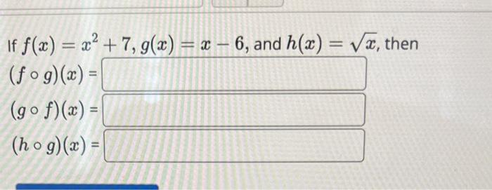 Solved If f(x)=x2+7,g(x)=x−6, and h(x)=x, then | Chegg.com