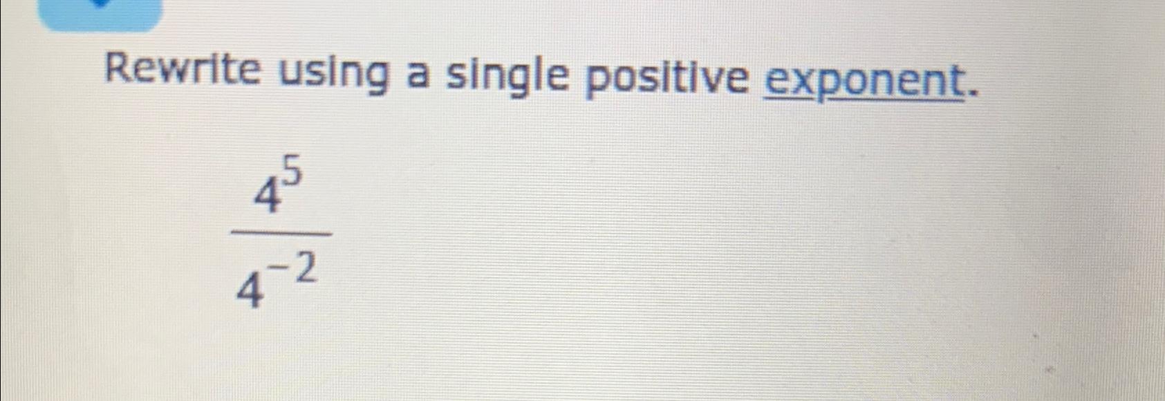 Solved Rewrite using a single positive exponent.454-2 | Chegg.com