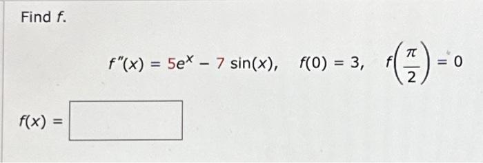Solved Find f. f(x) = f"(x) = 5ex - 7 sin(x), f(0) = 3, ( 7 | Chegg.com