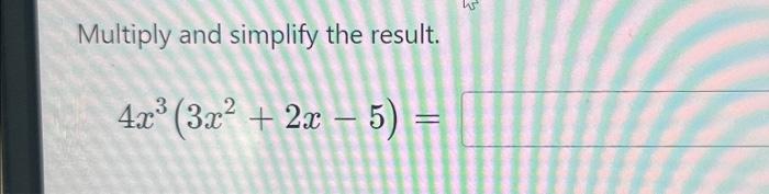 Solved Multiply and simplify the result. 4x3(3x2+2x−5)= | Chegg.com