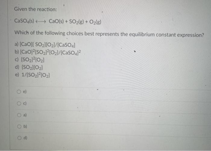 Solved Given the reaction: CaSO4(s) + CaO(s) + SO2(g) + | Chegg.com
