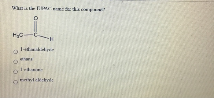Solved What is the IUPAC name for this compound? H3C—CH o | Chegg.com