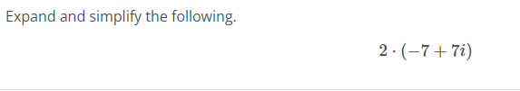 Solved Expand and simplify the following.2*(-7+7i) | Chegg.com