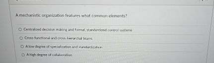 Solved A mechanistic organization features what common | Chegg.com