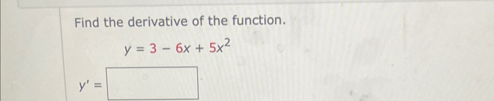 Solved Find the derivative of the function.y=3-6x+5x2y'= | Chegg.com