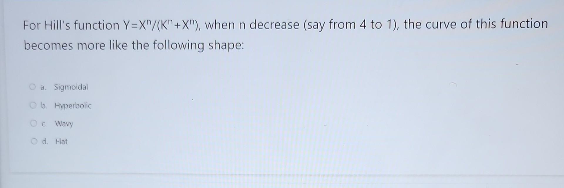 Solved For Hill's function Y=Xn/(Kn+Xn), when n decrease | Chegg.com