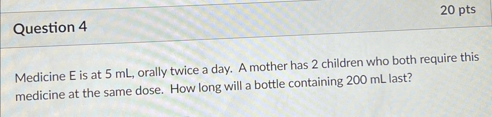 Solved Question 420 ﻿ptsMedicine E ﻿is at 5mL, ﻿orally twice | Chegg.com