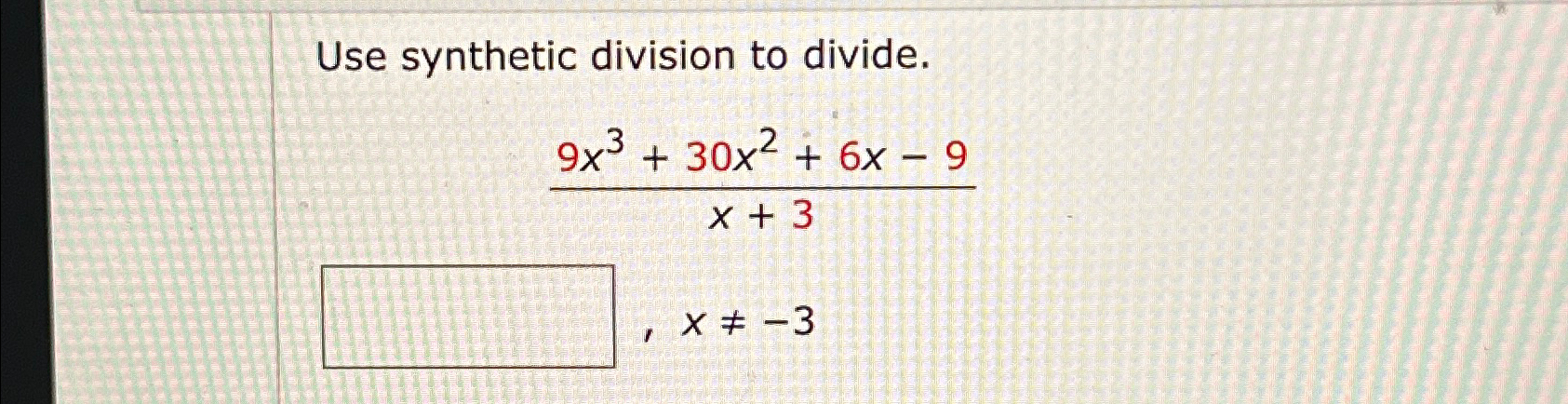 Solved Use synthetic division to divide.9x3+30x2+6x-9x+3x≠-3 | Chegg.com