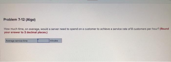 Solved Problem 7-11 (Algo) the average time between customer | Chegg.com