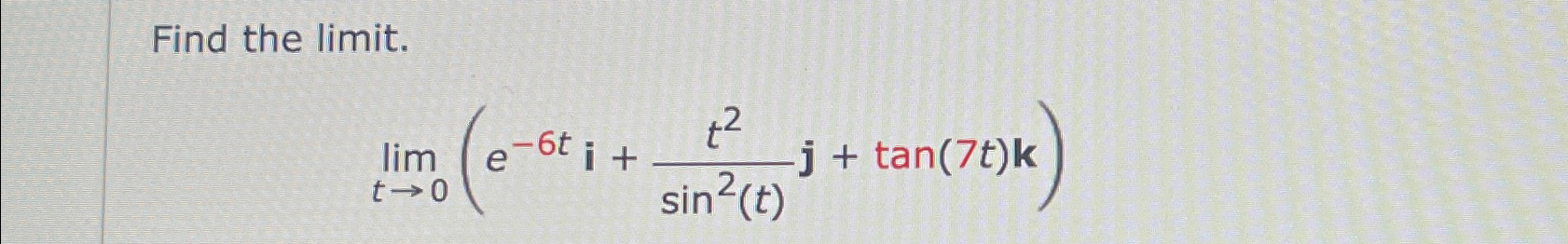 Solved Find the limit.limt→0(e-6ti+t2sin2(t)j+tan(7t)k) | Chegg.com