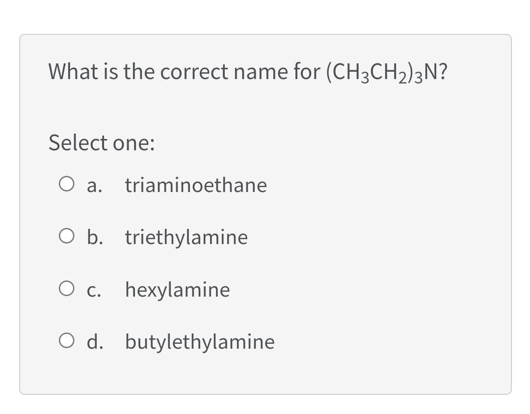 Solved What is the correct name for (CH3CH2)3N? Select one: | Chegg.com