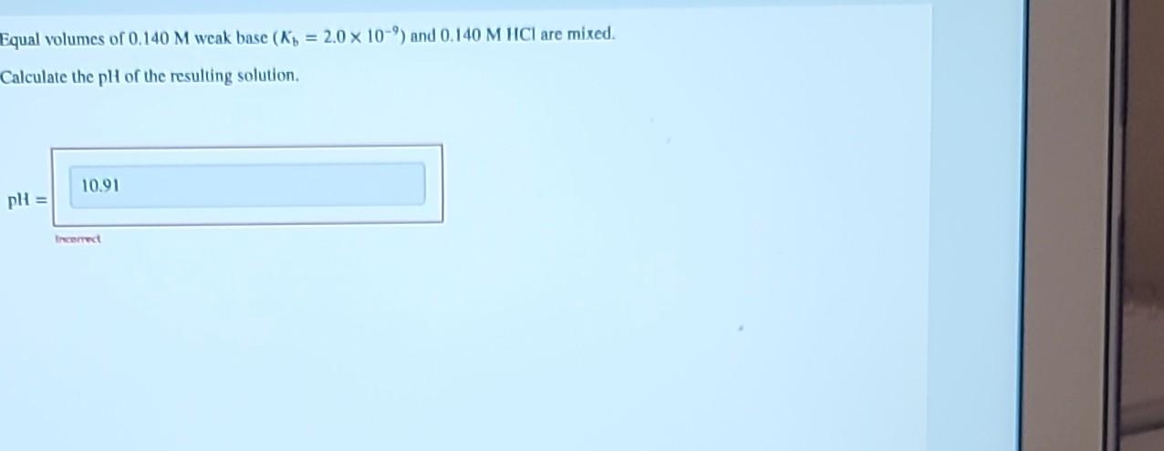 Solved Equal volumes of 0.140M weak base (Kb=2.0×10−9) and | Chegg.com