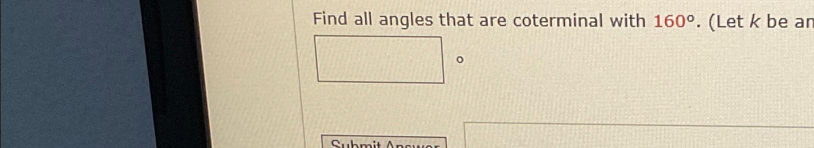 Solved Find all angles that are coterminal with 160°. (Let k | Chegg.com