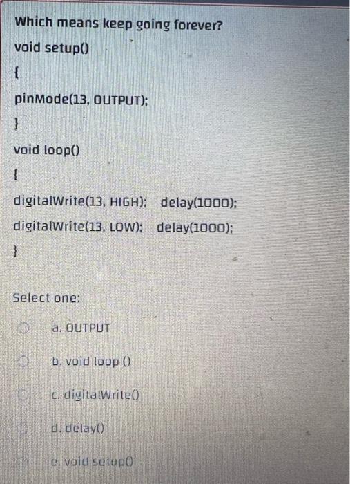 Solved Which means keep going forever? void setup() { | Chegg.com
