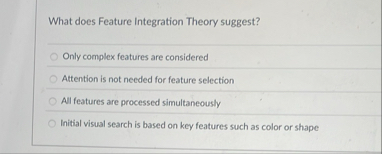 Solved What does Feature Integration Theory suggest?Only | Chegg.com