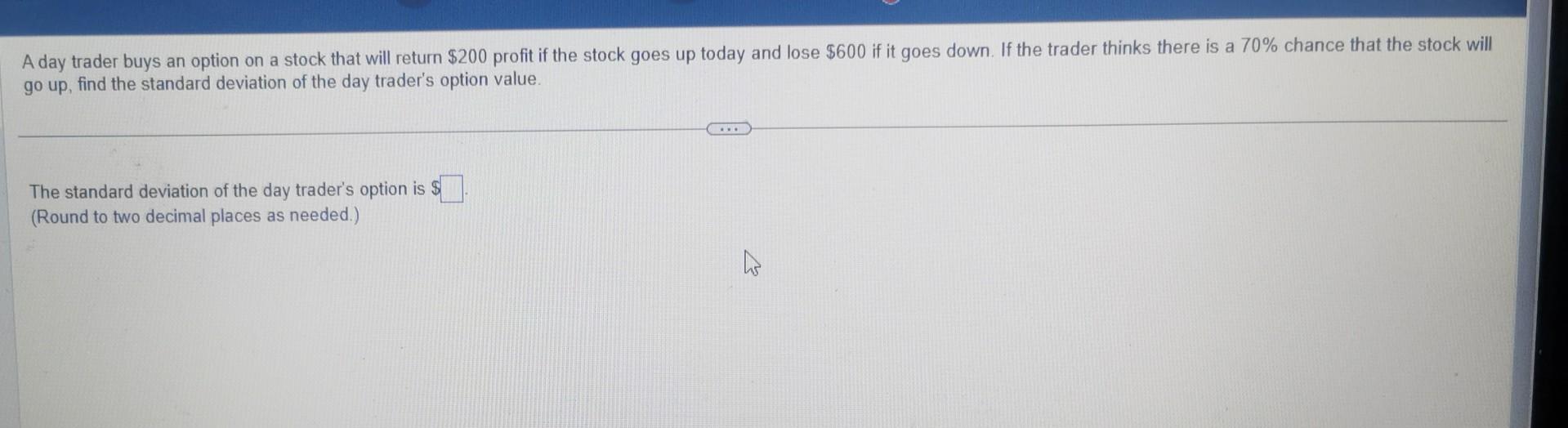 Solved A day trader buys an option on a stock that will | Chegg.com