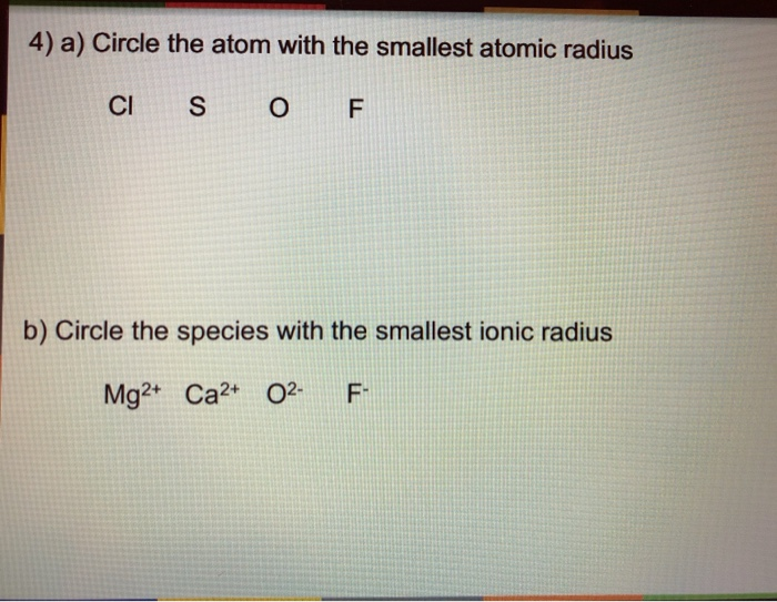 Solved 4) a) Circle the atom with the smallest atomic radius | Chegg.com