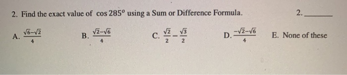Solved 2. Find the exact value of cos 285° using a Sum or | Chegg.com