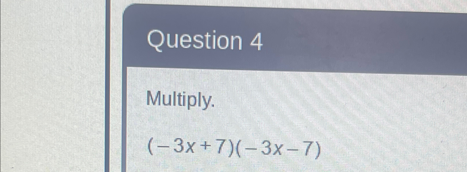 Solved Question 4Multiply.(-3x+7)(-3x-7) | Chegg.com