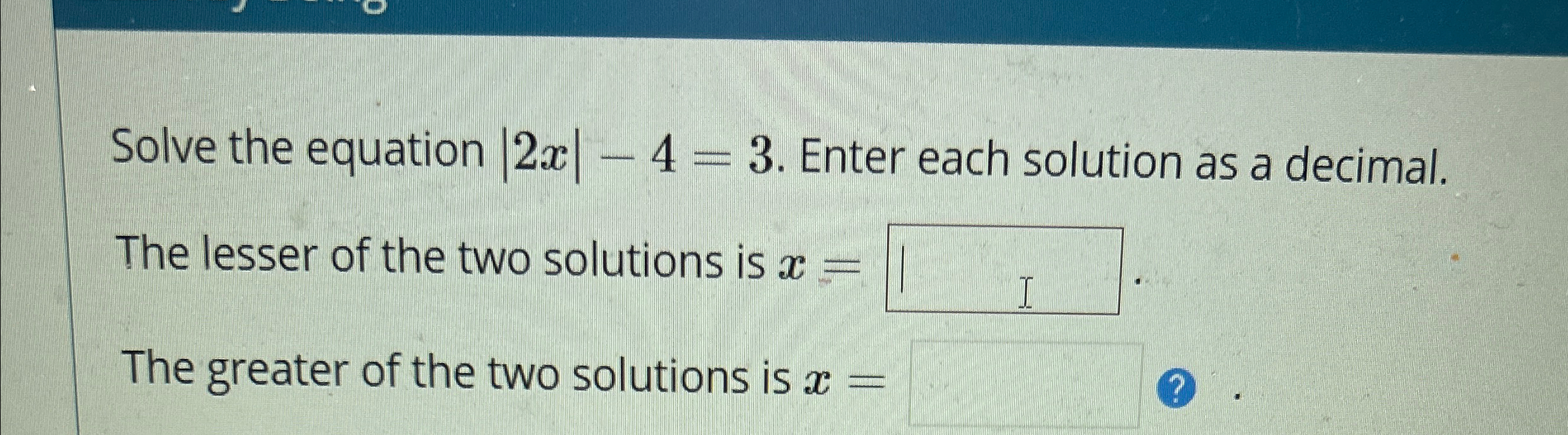 Solved Solve the equation |2x|-4=3. ﻿Enter each solution as | Chegg.com