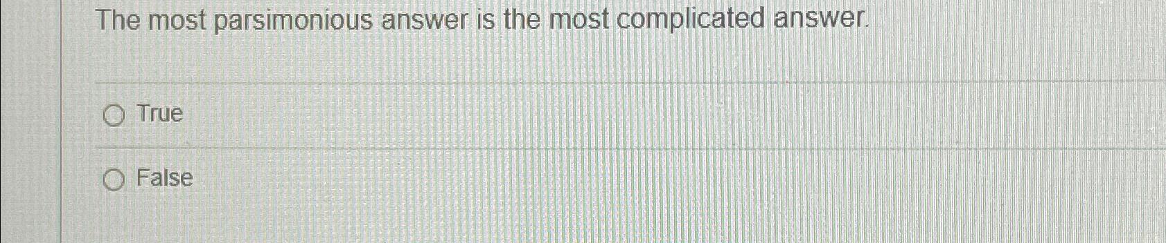 Solved The most parsimonious answer is the most complicated | Chegg.com