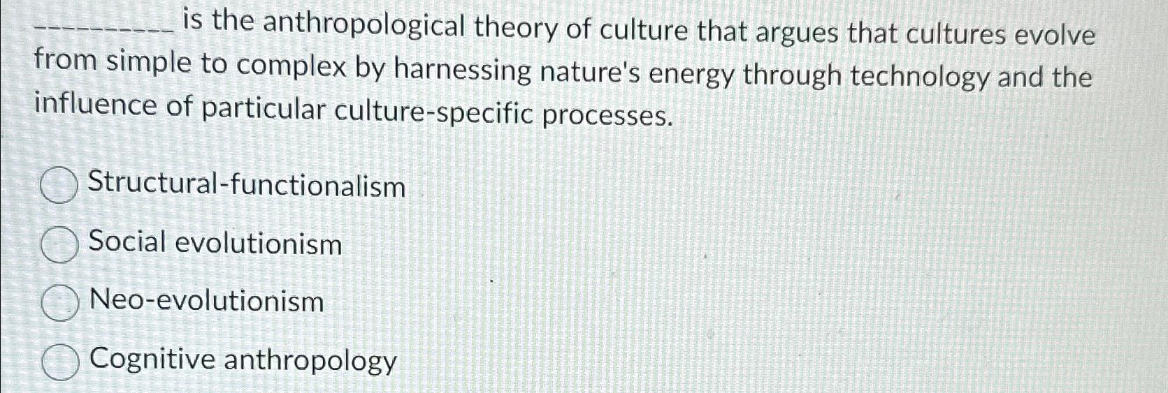 Solved is the anthropological theory of culture that argues | Chegg.com