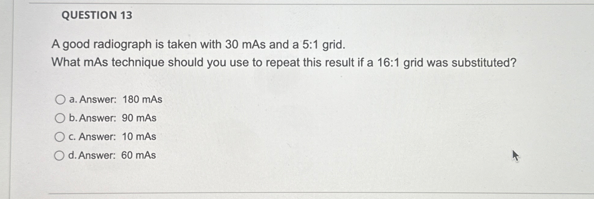 Solved QUESTION 13A good radiograph is taken with 30mAs and | Chegg.com