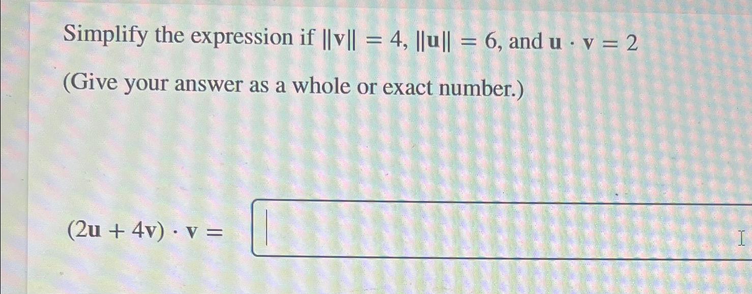 Solved Simplify the expression if ||v||=4,||u||=6, ﻿and | Chegg.com