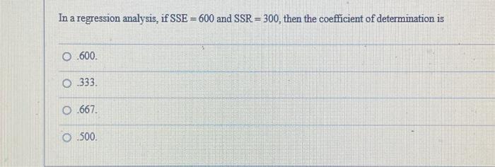 Solved In a regression analysis, if SSE = 600 and SSR-300, | Chegg.com