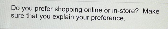 Solved Do you prefer shopping online or in-store? Make sure | Chegg.com