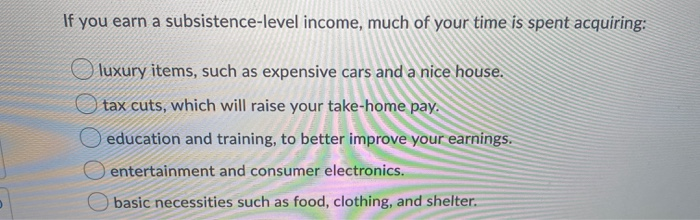 Solved If you earn a subsistence-level income, much of your | Chegg.com