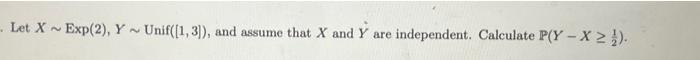 Solved Let X∼Exp(2),Y∼Unif([1,3]), and assume that X and Y˙ | Chegg.com