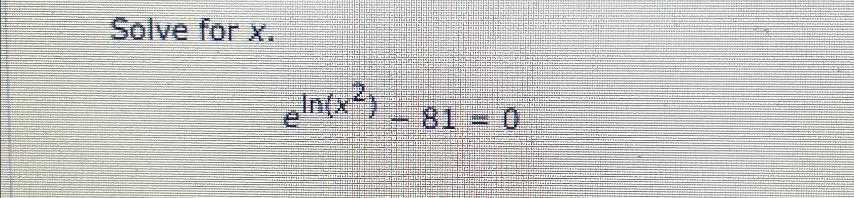 Solved Solve for x.eln(x2)-81=0 | Chegg.com
