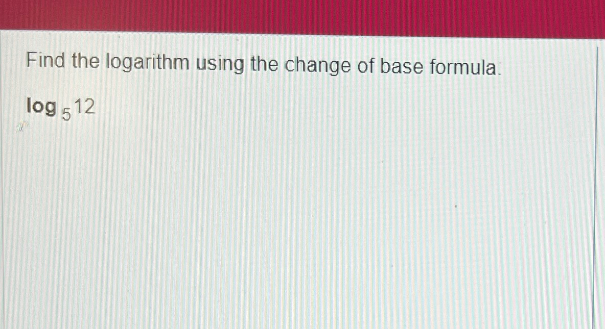 Solved Find the logarithm using the change of base | Chegg.com