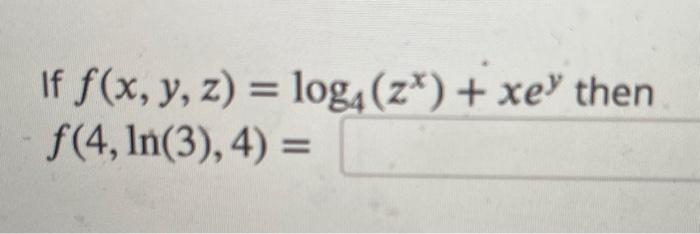 Solved f(x,y,z)=log4(zx)+xey th | Chegg.com