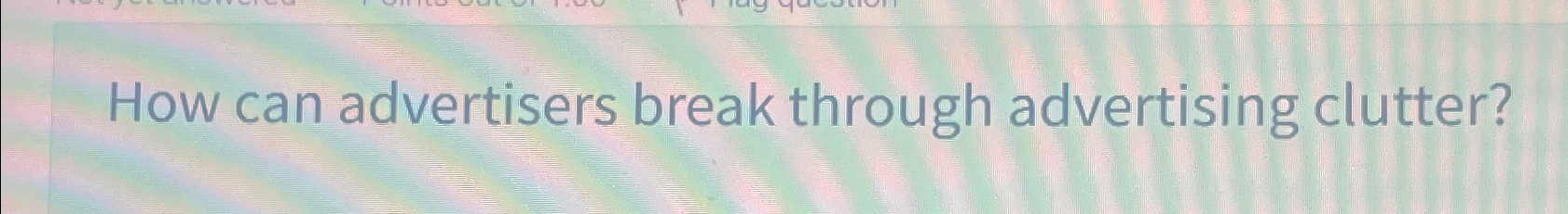 Solved How can advertisers break through advertising | Chegg.com