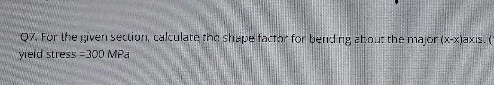 Solved Q7. For the given section, calculate the shape factor | Chegg.com