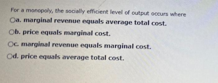 Solved For a monopoly, the socially efficient level of | Chegg.com